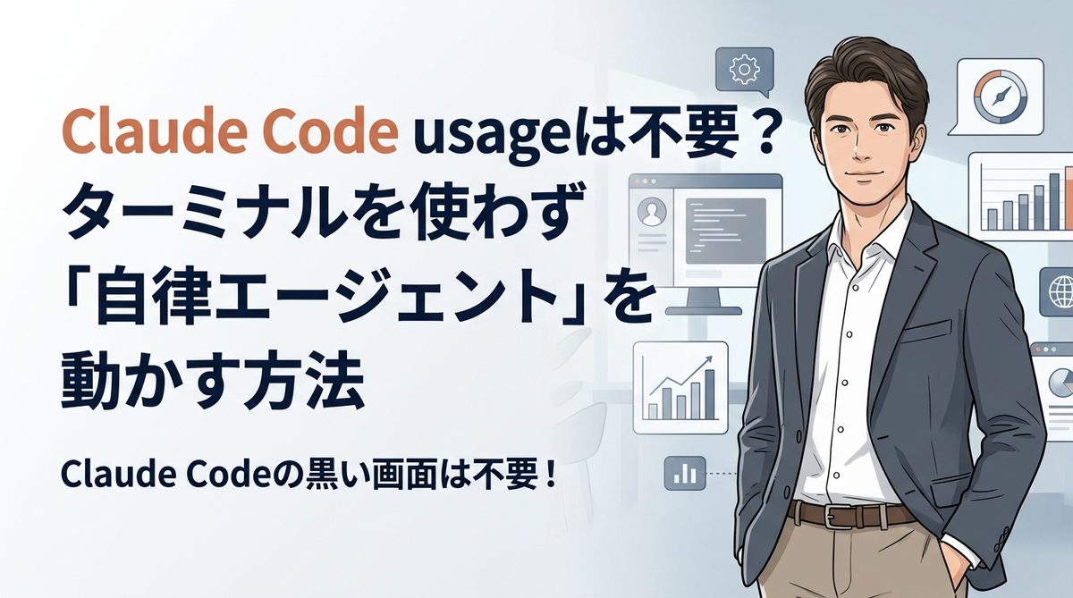 【初心者向け】Claude Code usageは不要？ターミナルを使わず「自律エージェント」を動かす方法 | AIエージェントナビ